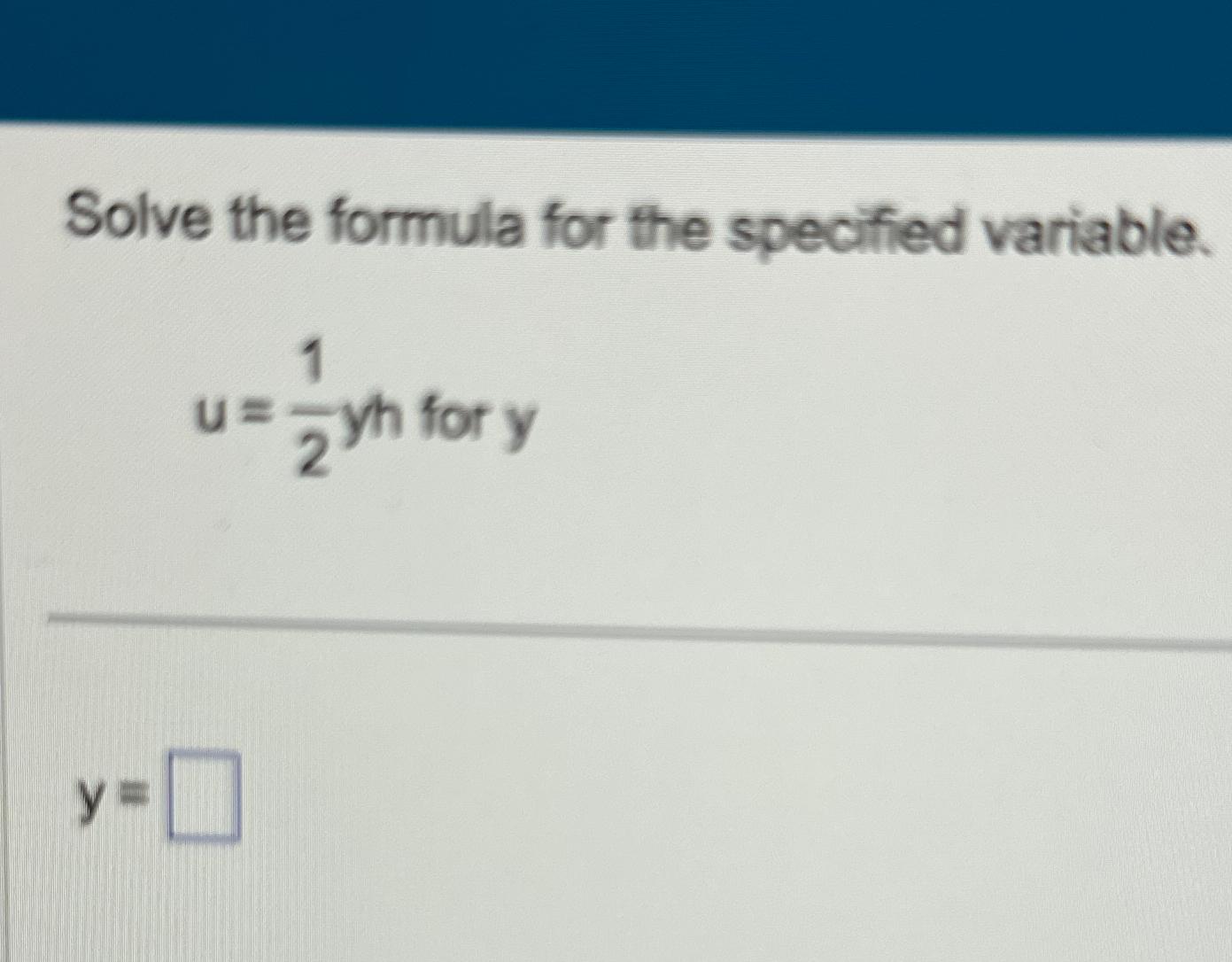 Solved Solve the formula for the specified variable.u=12yh | Chegg.com