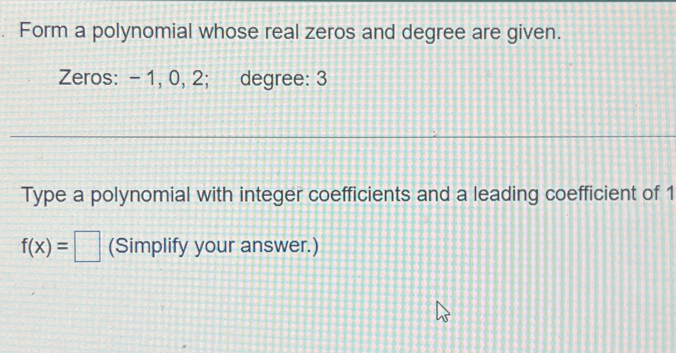 Solved Form a polynomial whose real zeros and degree are | Chegg.com