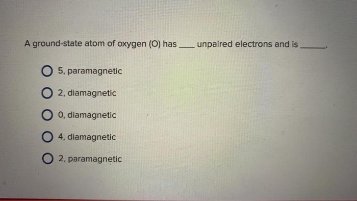 Solved A ground-state atom of oxygen (O) has unpaired | Chegg.com