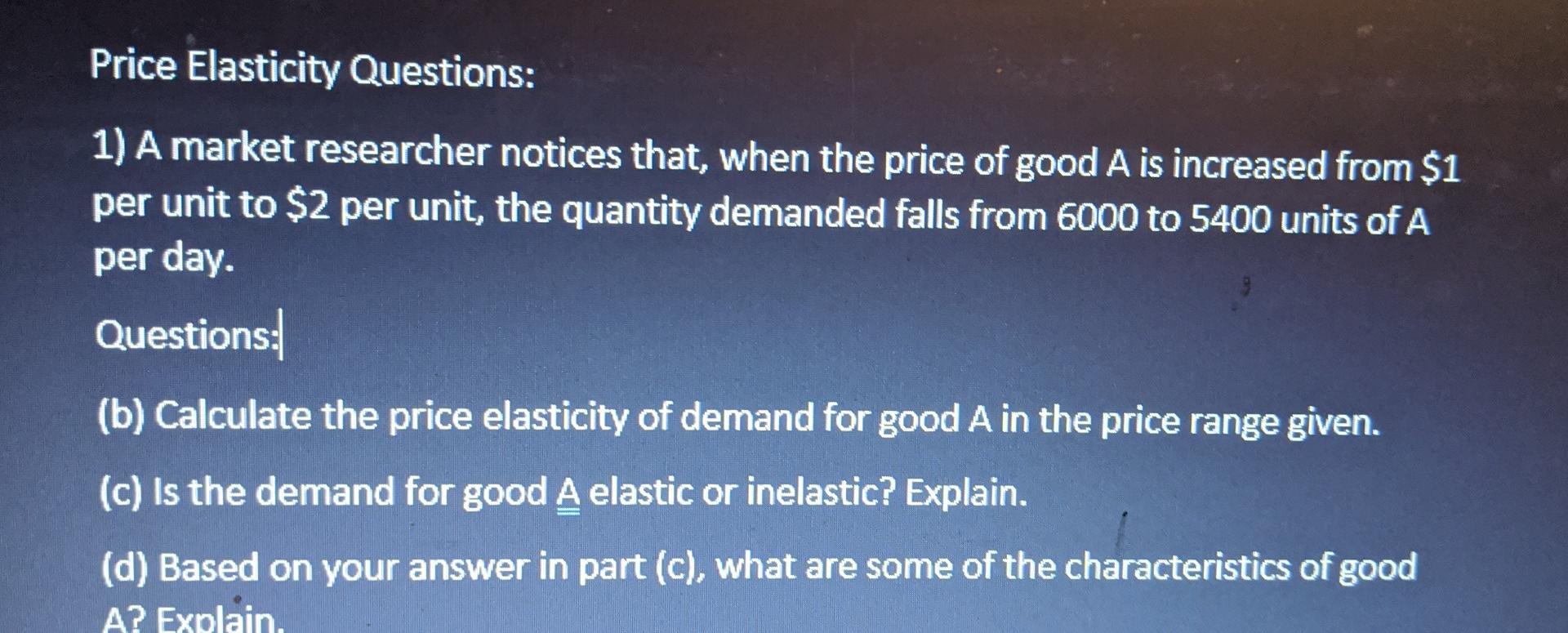 Solved Price Elasticity Questions: 1) A market researcher | Chegg.com