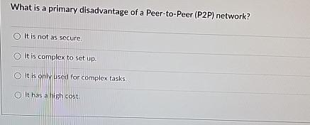 Solved What is a primary disadvantage of a Peer-to-Peer | Chegg.com