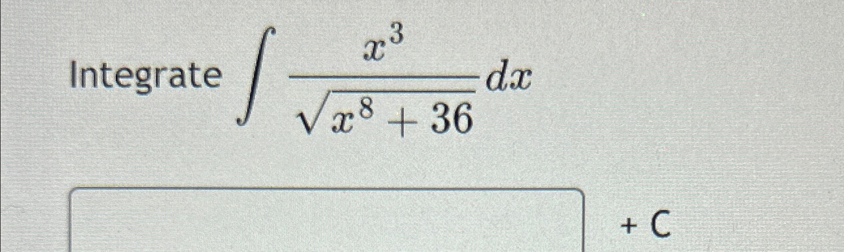 Solved Integrate ∫﻿﻿x3x8+362dx | Chegg.com