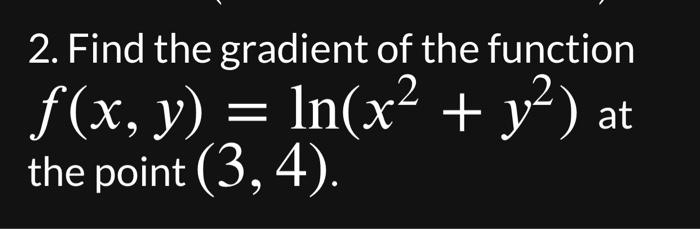 Solved 2. Find the gradient of the function f(x,y)=ln(x2+y2) | Chegg.com