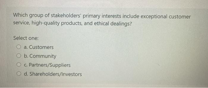 Solved Which group of stakeholders' primary interests | Chegg.com