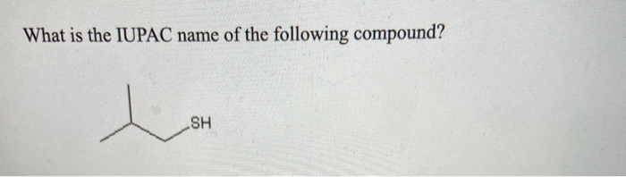 Solved What is the IUPAC name of the following compound? SH | Chegg.com