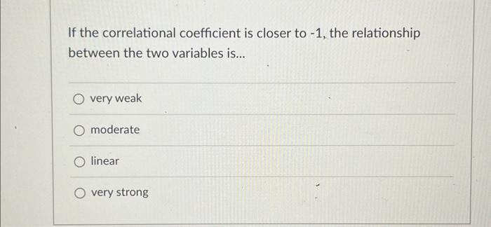 Solved If the correlational coefficient is closer to -1, the | Chegg.com