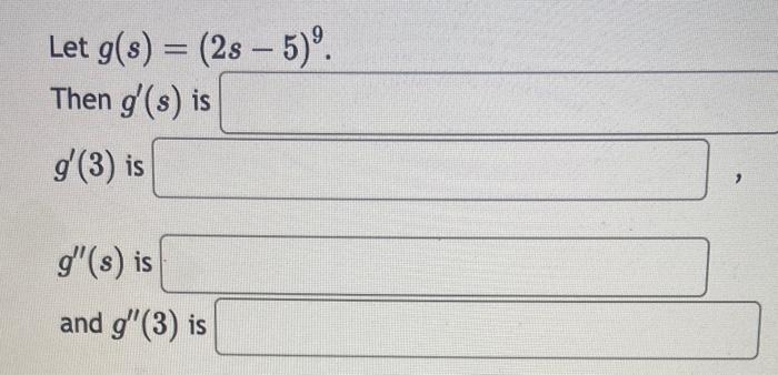 Solved Let g(s)=(2s−5)9 Then g′(s) is g′(3) is g′′(s) is and | Chegg.com