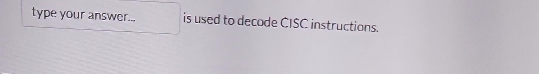 Solved type your answer... is used to decode CISC | Chegg.com