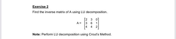 Solved Exercise 2 Find the inverse matrix of A using LU | Chegg.com