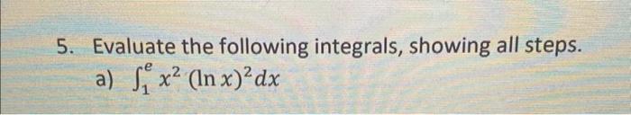 Solved 5. Evaluate the following integrals, showing all | Chegg.com Solved 5. Evaluate the following integrals, showing all | Chegg.com