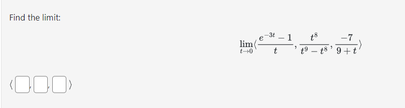 Solved Find the limit:limt→0(:e-3t-1t,t8t9-t8,-79+t:) | Chegg.com