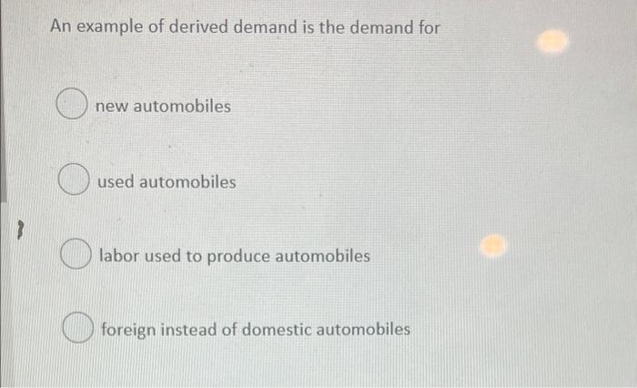 Solved An example of derived demand is the demand for O new | Chegg.com
