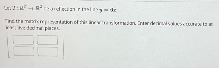 Solved Let T:R2→R2 be a reflection in the line y=6x. Find | Chegg.com