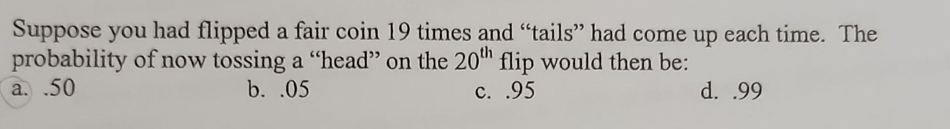 Solved Suppose you had flipped a fair coin 19 times and | Chegg.com
