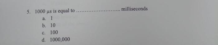 Solved 5. 1000μs is equal to milliseconds a. 1 b. 10 c. 100 | Chegg.com
