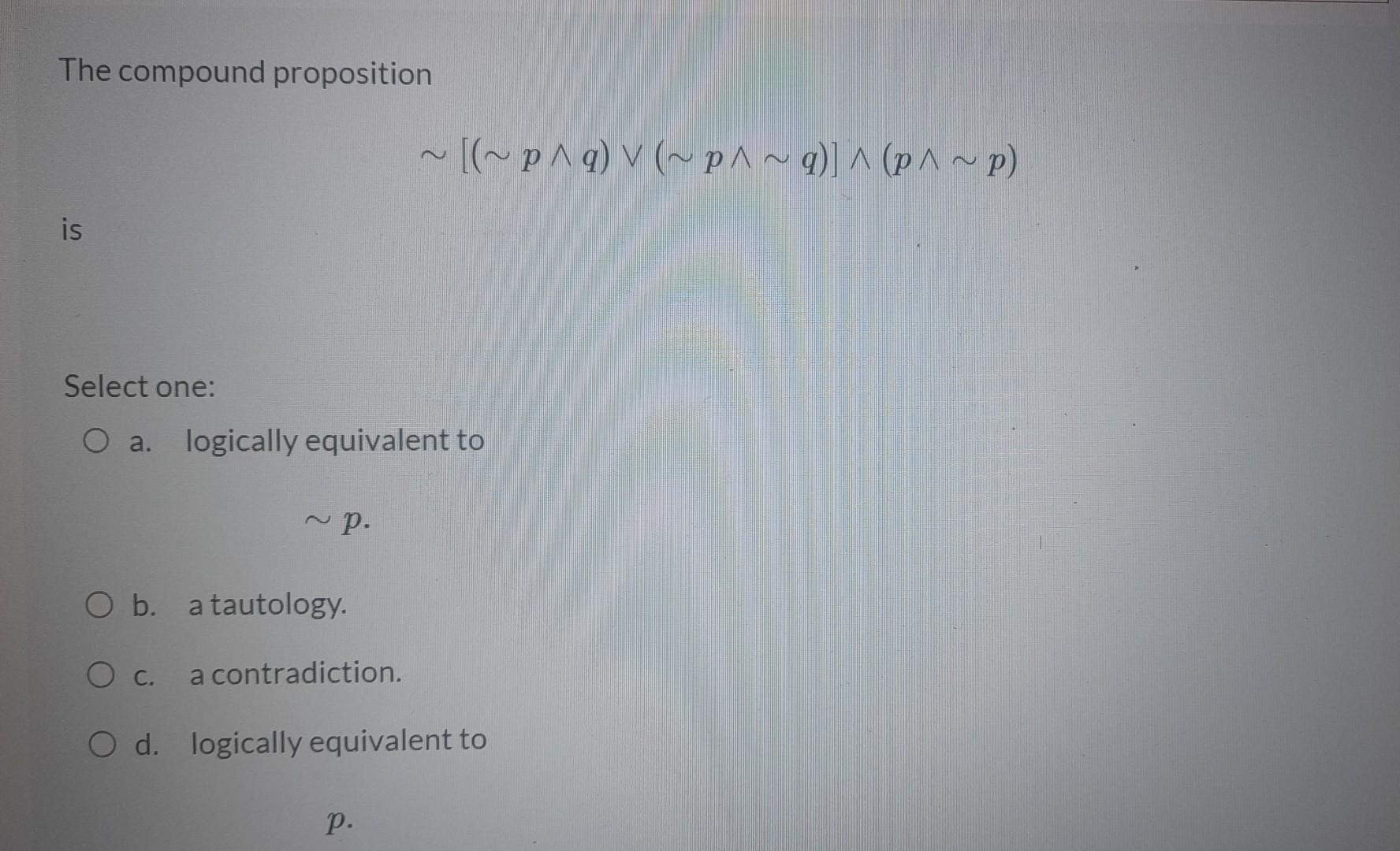 Solved The compound proposition ∼[(∼p∧q)∨(∼p∧∼q)]∧(p∧∼p) is | Chegg.com