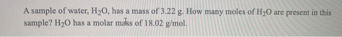 Solved A sample of water, H20, has a mass of 3.22 g. How | Chegg.com