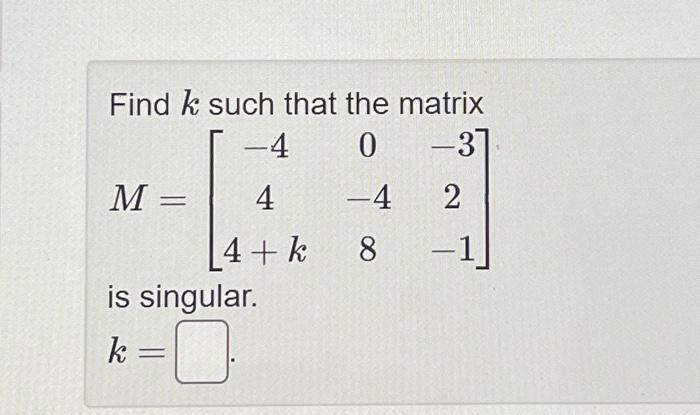 Solved Find k such that the matrix M=⎣⎡−444+k0−48−32−1⎦⎤ is | Chegg.com