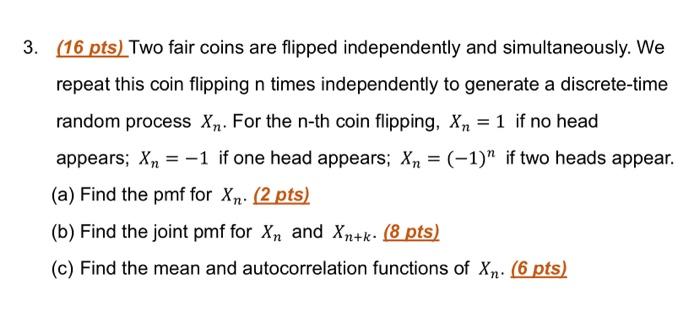 Solved 3. (16 pts) Two fair coins are flipped independently | Chegg.com