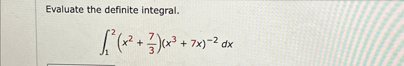 Solved Evaluate the definite integral.∫12(x2+73)(x3+7x)-2dx | Chegg.com
