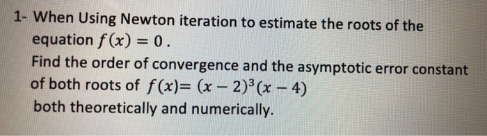 Solved 1- When Using Newton iteration to estimate the roots | Chegg.com
