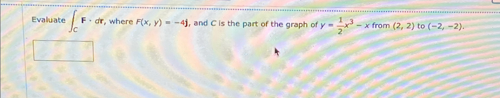 Solved Evaluate ∫C﻿F*dr, ﻿where F(x,y)=-4j, ﻿and C ﻿is the | Chegg.com