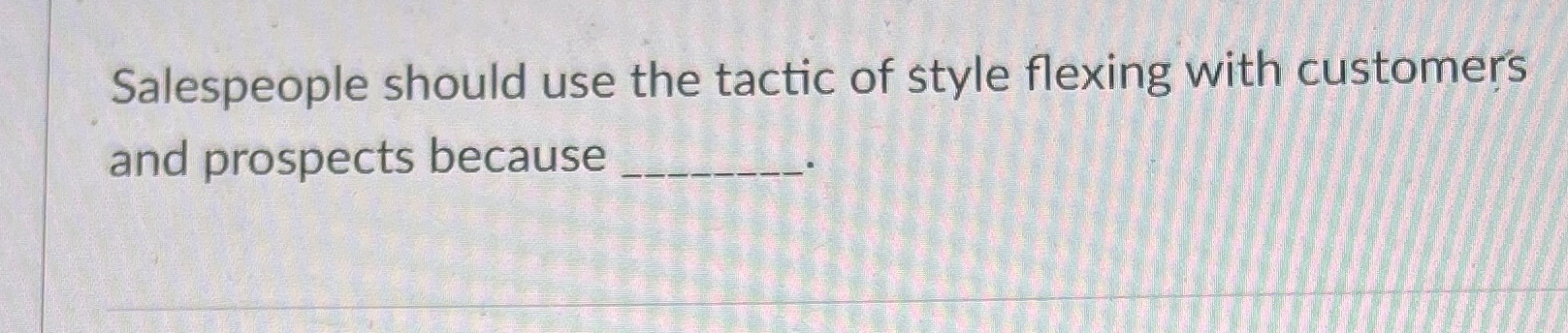 Solved Salespeople should use the tactic of style flexing | Chegg.com