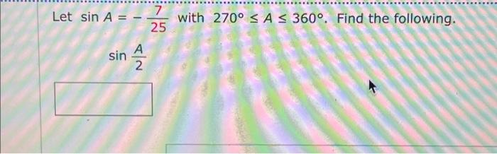 Solved Let sin A = sin A 2 7 25 with 270° ≤ A ≤ 360°. Find | Chegg.com