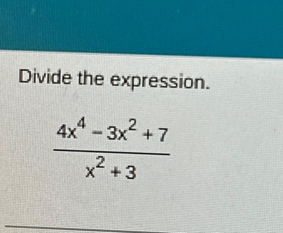 Solved Divide the expression.4x4-3x2+7x2+3 | Chegg.com
