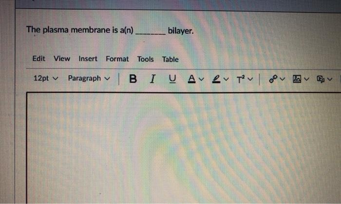 Solved The plasma membrane is a(n) bilayer. Edit View Insert | Chegg.com
