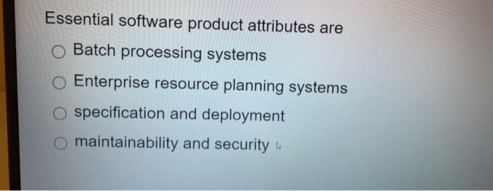 Solved Essential software product attributes are O Batch | Chegg.com