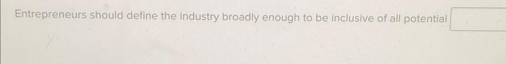 Solved Entrepreneurs should define the industry broadly | Chegg.com