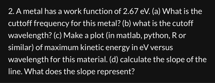 Solved 2. A metal has a work function of 2.67eV. (a) What is | Chegg.com