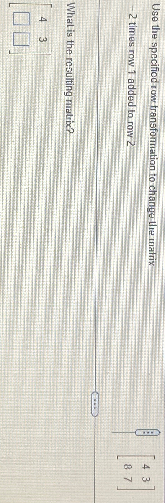 Solved Use the specified row transformation to change the | Chegg.com