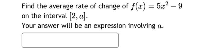 Solved Find the average rate of change of f(x)=5x2−9 on the | Chegg.com