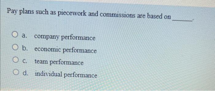 Solved Pay plans such as piecework and commissions are based | Chegg.com