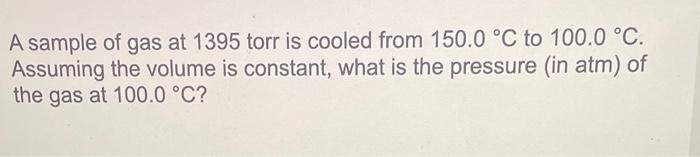 [Solved]: A sample of gas at 1395 torr is cooled from 150.0