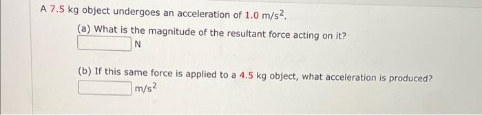Solved A 7 5 Kg Object Undergoes An Acceleration Of 1 0