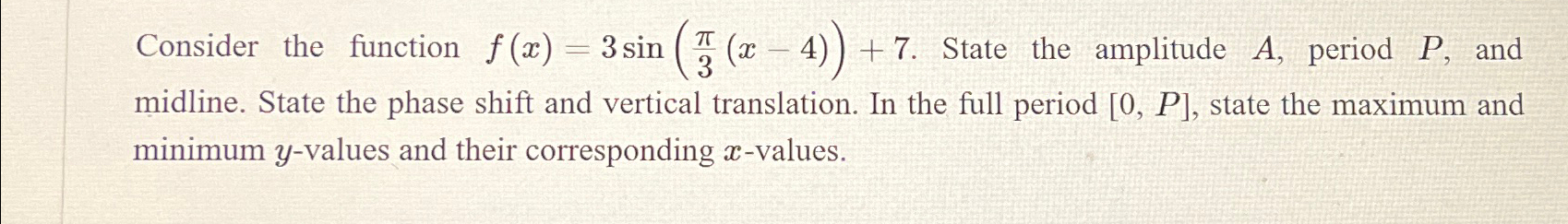 Solved Consider the function f(x)=3sin(π3(x-4))+7. ﻿State | Chegg.com