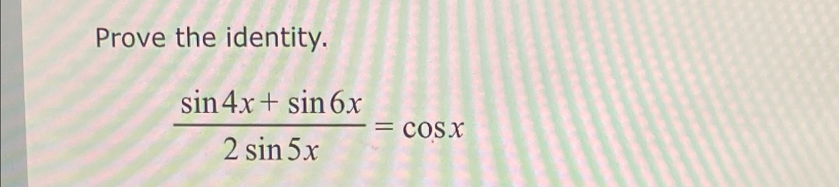 Solved Prove the identity.sin4x+sin6x2sin5x=cosx | Chegg.com