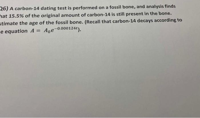 Solved 26) A carbon-14 dating test is performed on a fossil | Chegg.com