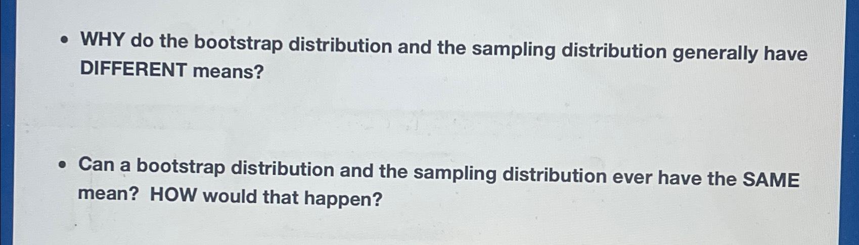 Solved WHY do the bootstrap distribution and the sampling | Chegg.com