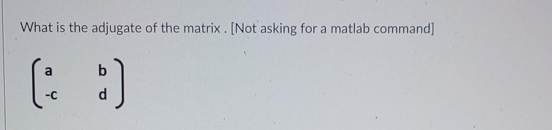 Solved What is the adjugate of the matrix. [Not asking for a | Chegg.com