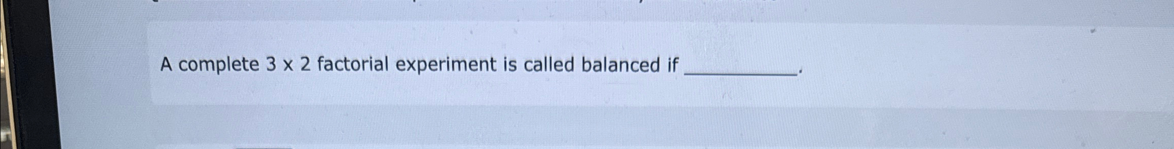Solved A complete 3×2 ﻿factorial experiment is called | Chegg.com