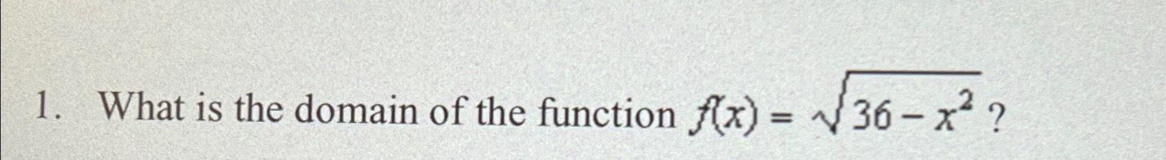 Solved What is the domain of the function f(x)=36-x22 ? | Chegg.com