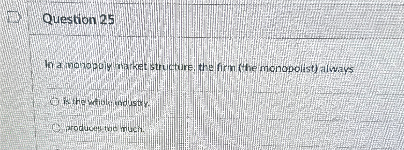 Solved Question 25In a monopoly market structure, the firm | Chegg.com