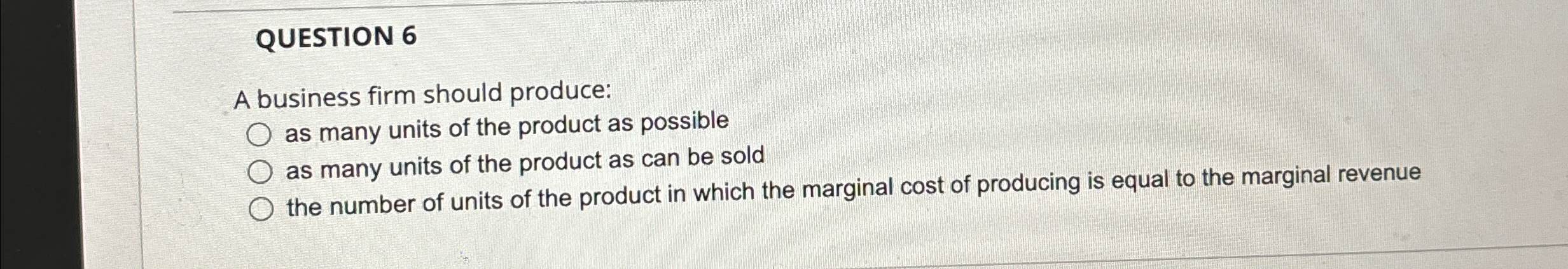 Solved QUESTION 6A business firm should produce:as many | Chegg.com