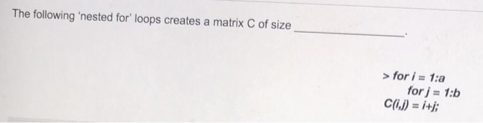 Solved The following 'nested for loops creates a matrix C of | Chegg.com