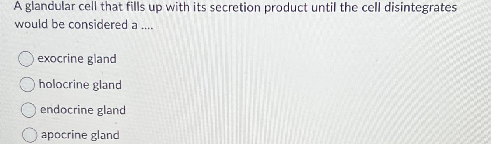 Solved A glandular cell that fills up with its secretion | Chegg.com