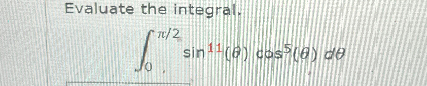 Solved Evaluate the integral.∫0π2sin11(θ)cos5(θ)dθ | Chegg.com